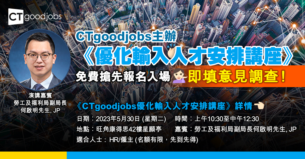 CTgoodjobs主辦《優化輸入人才安排講座》 榮幸邀請勞工及福利局副局長 何啟明先生, JP作演講嘉賓