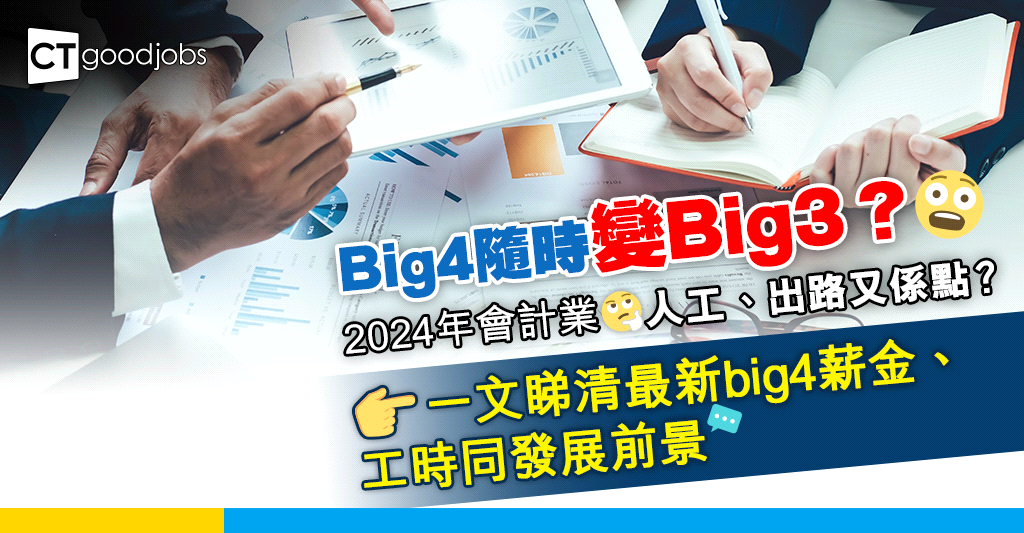 【會計熱話】Big4有機會變Big3？Big4行業人工、工時同出路好過以前？一文睇清2024年最新big4薪金、工時同發展前景 ...